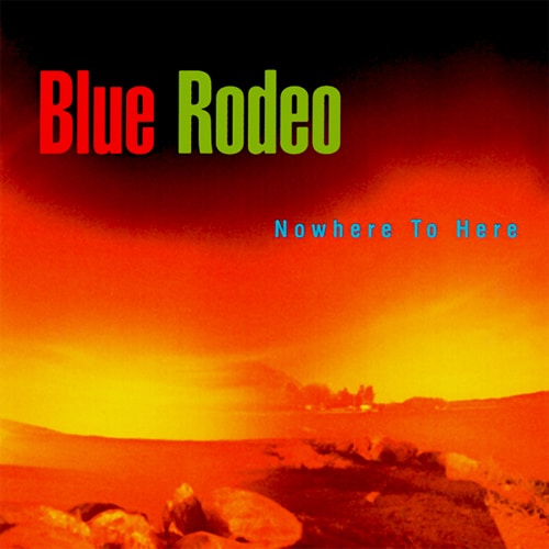 Nowhere To Here : BlueRodeo.com